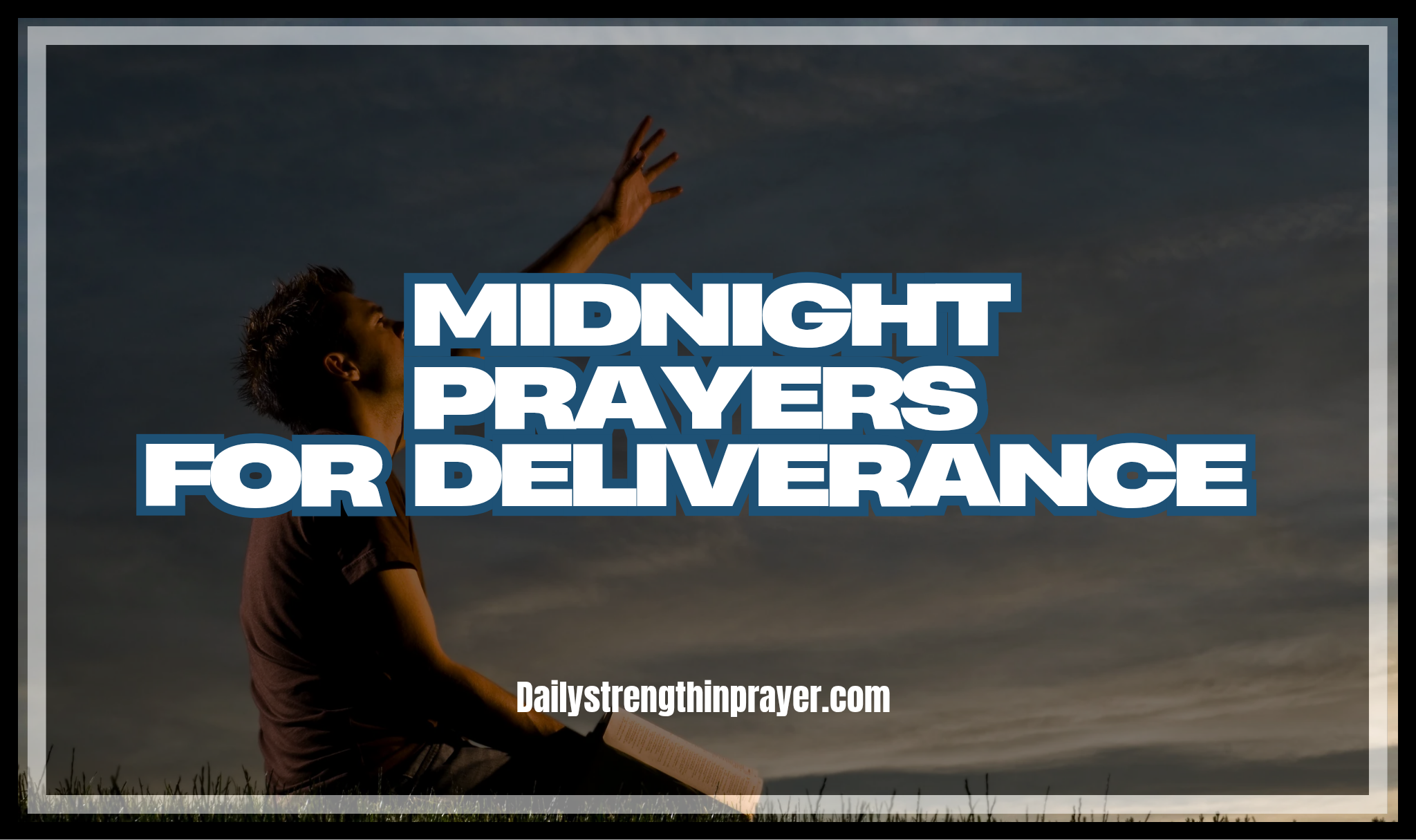 15 Midnight Prayers for Deliverance (With Scriptures)
