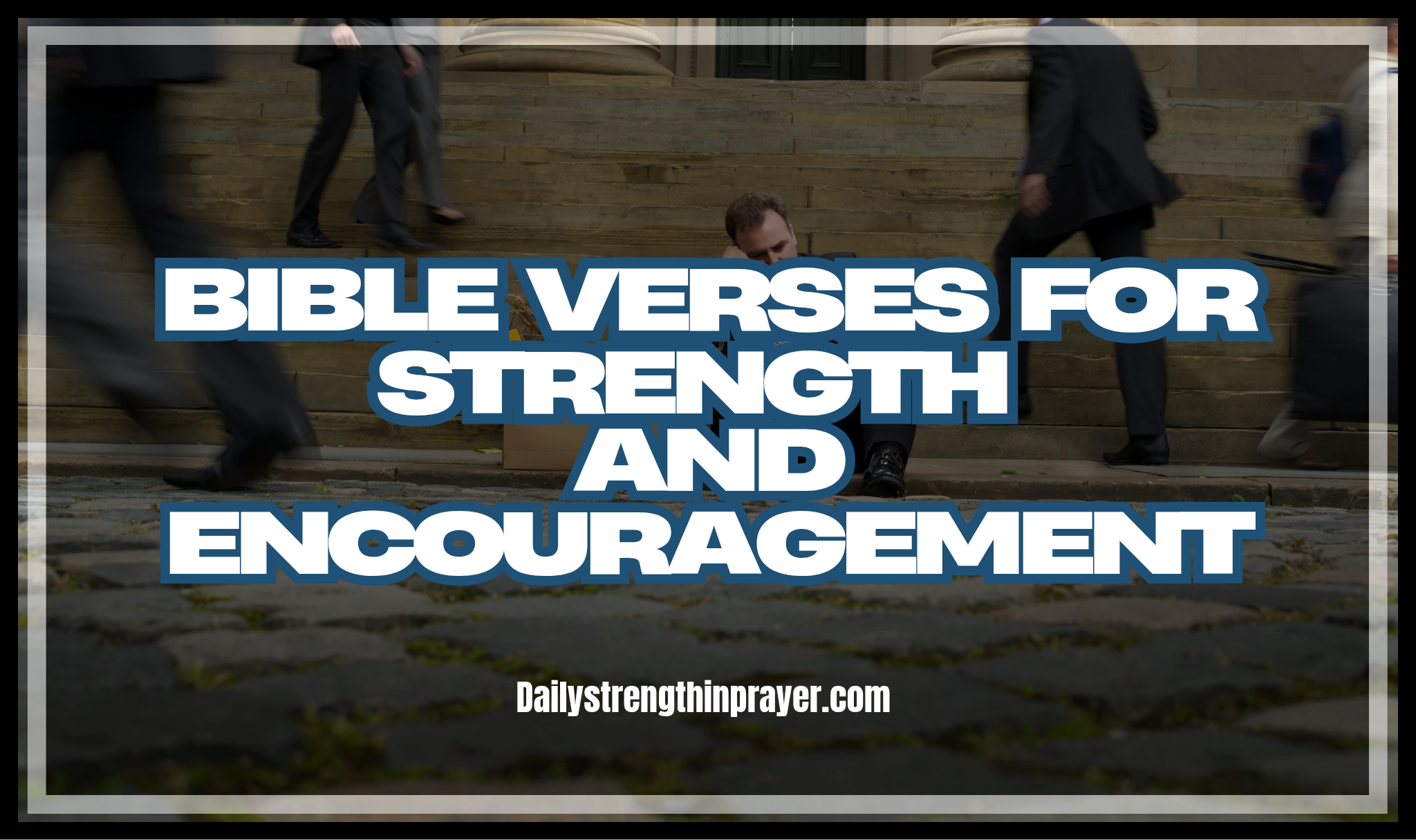 25 Bible Verses for Strength and Encouragement in Hard Times